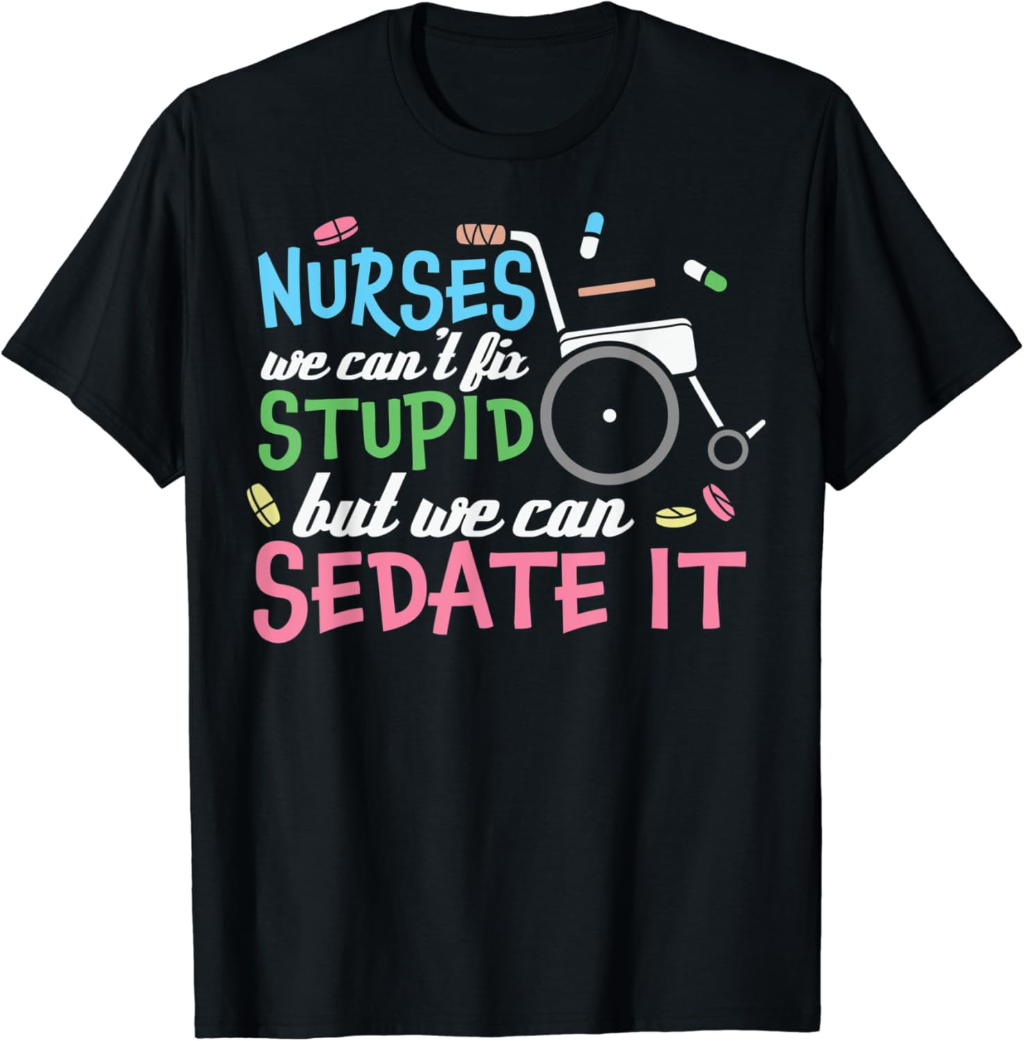 Can'T Fix Stupid But Can Sedate Nurses Day Week Nurse Life T-Shirt ...