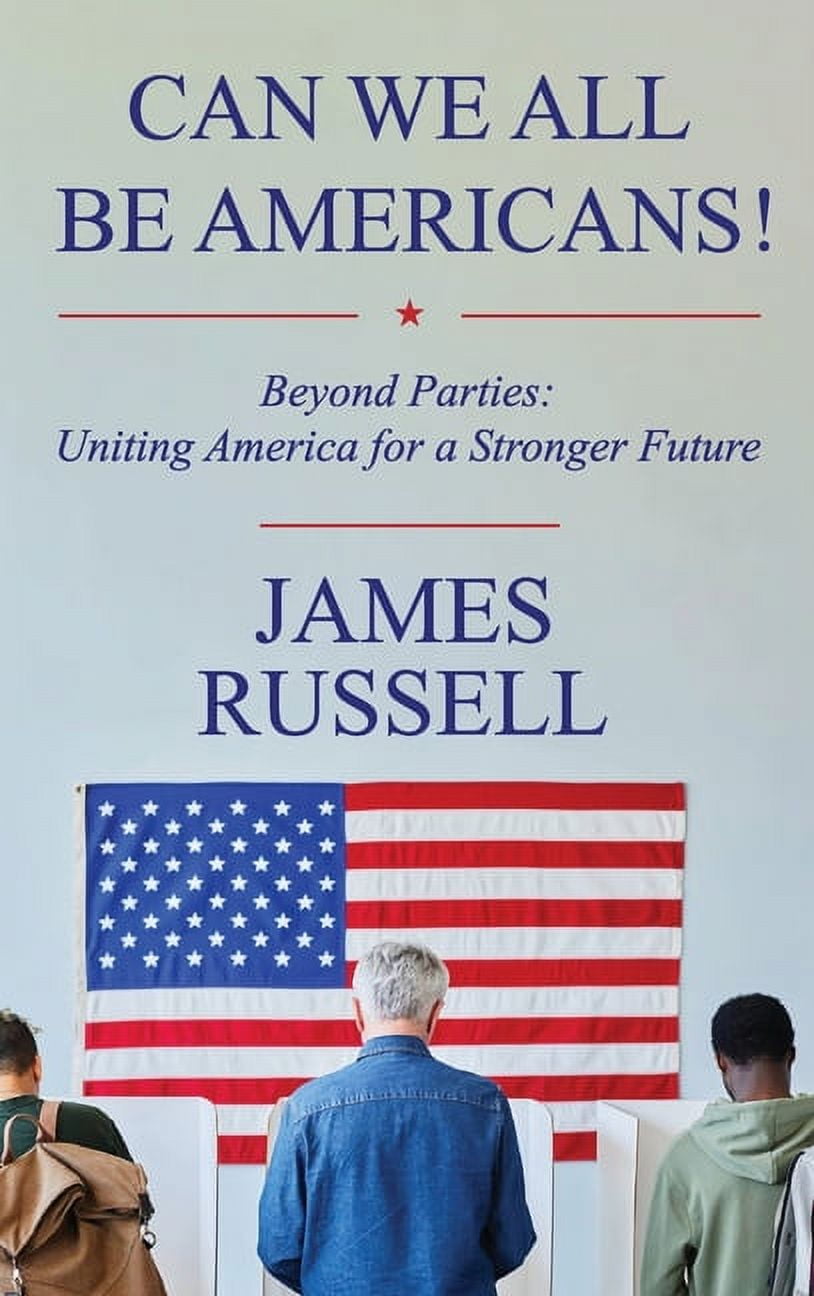 Can We All Be Americans!: Beyond Parties: Uniting America for a ...