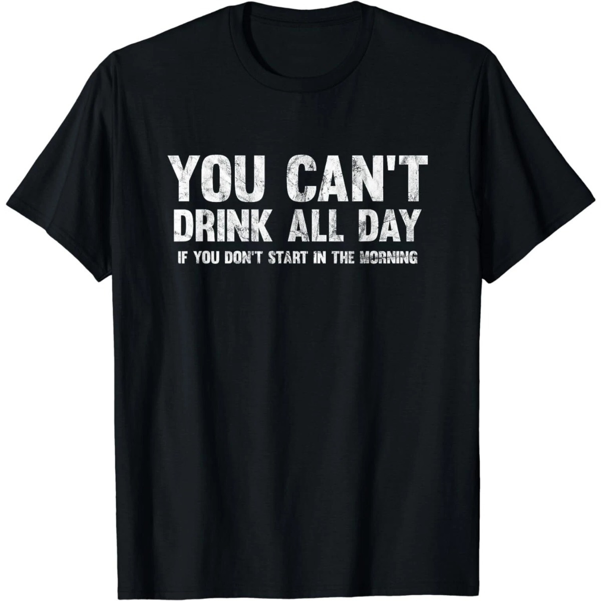 Can't Drink All Day If You Don't Start In The Morning Unisex T-Shirt ...