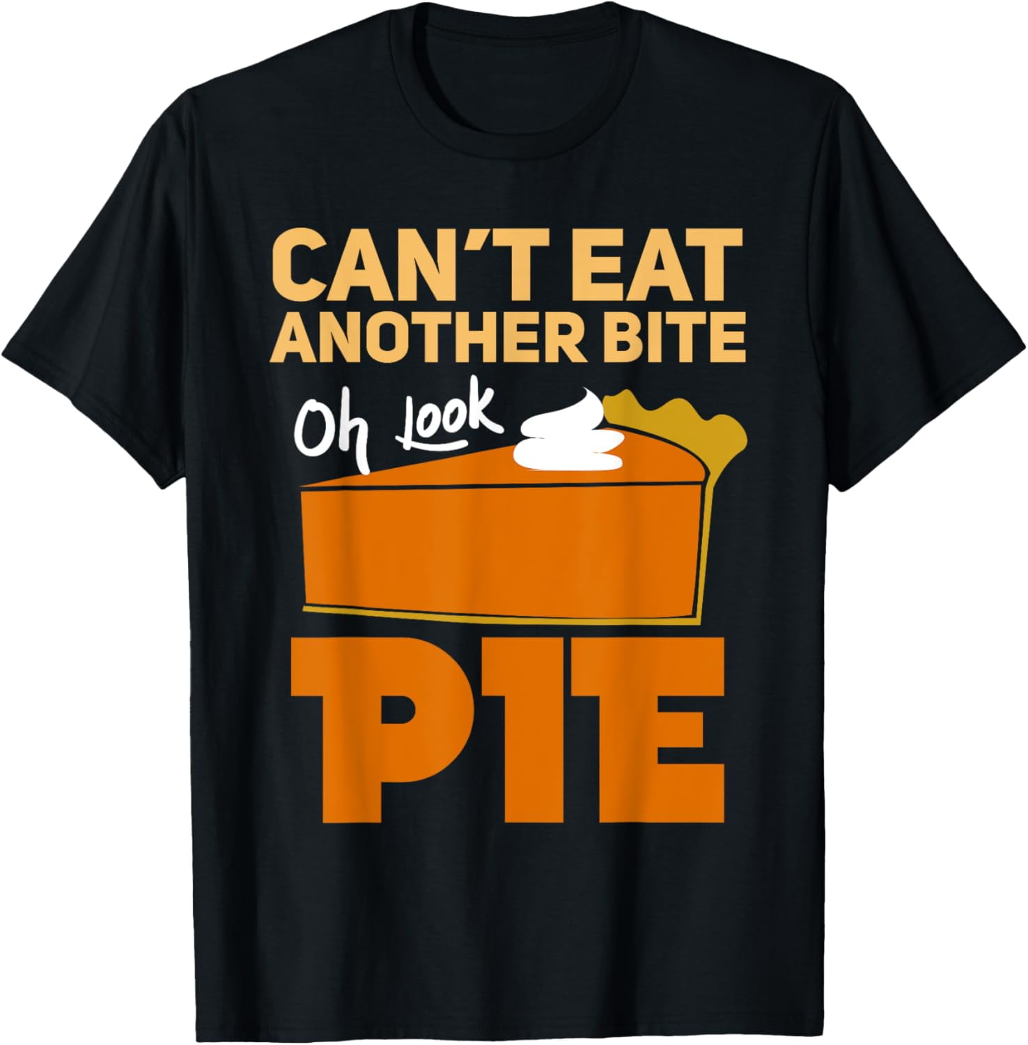 Can't Eat Another Bite Oh Look Pie Funny Thanksgiving Gift T-Shirt ...
