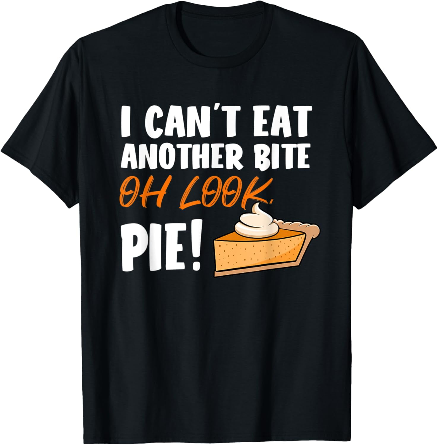 Can't Eat Another Bite Oh Look Pie - Funny Thanksgiving T-Shirt ...