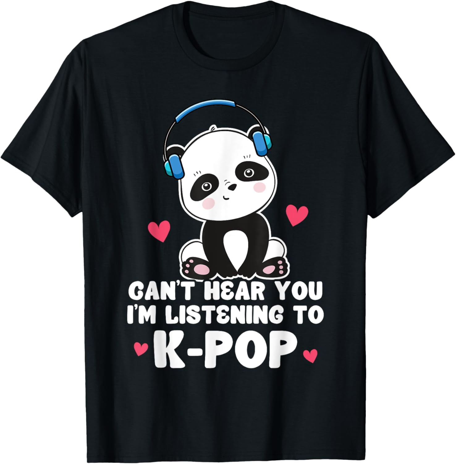 Can't Hear You I'm Listening To K-Pop Panda Kpop Quote T-Shirt ...