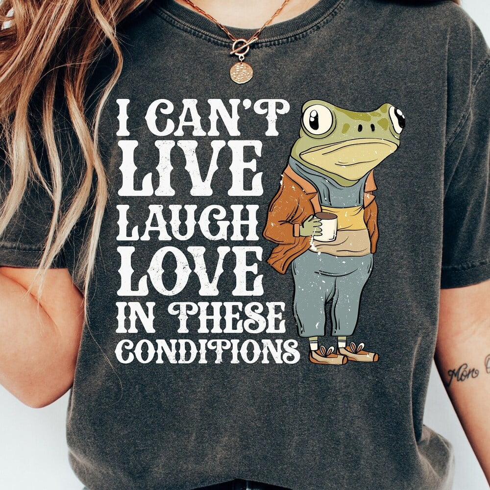 Can't Live Laugh Love In These Conditions, Retro Frog Tshirt, Froggy ...