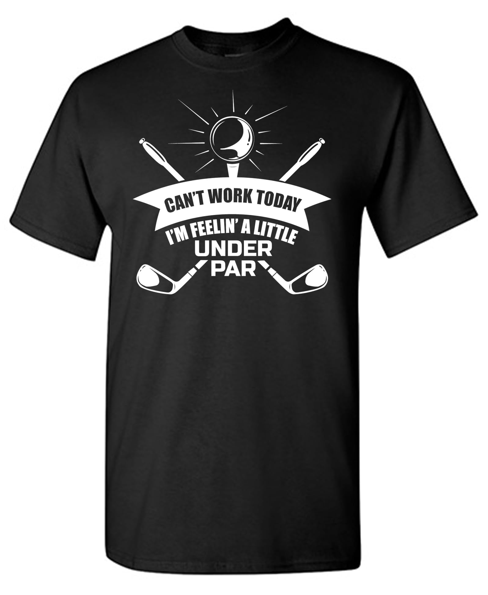 Can't Work Today I'm Feelin' A Little Under Par Sarcastic Tshirt ...