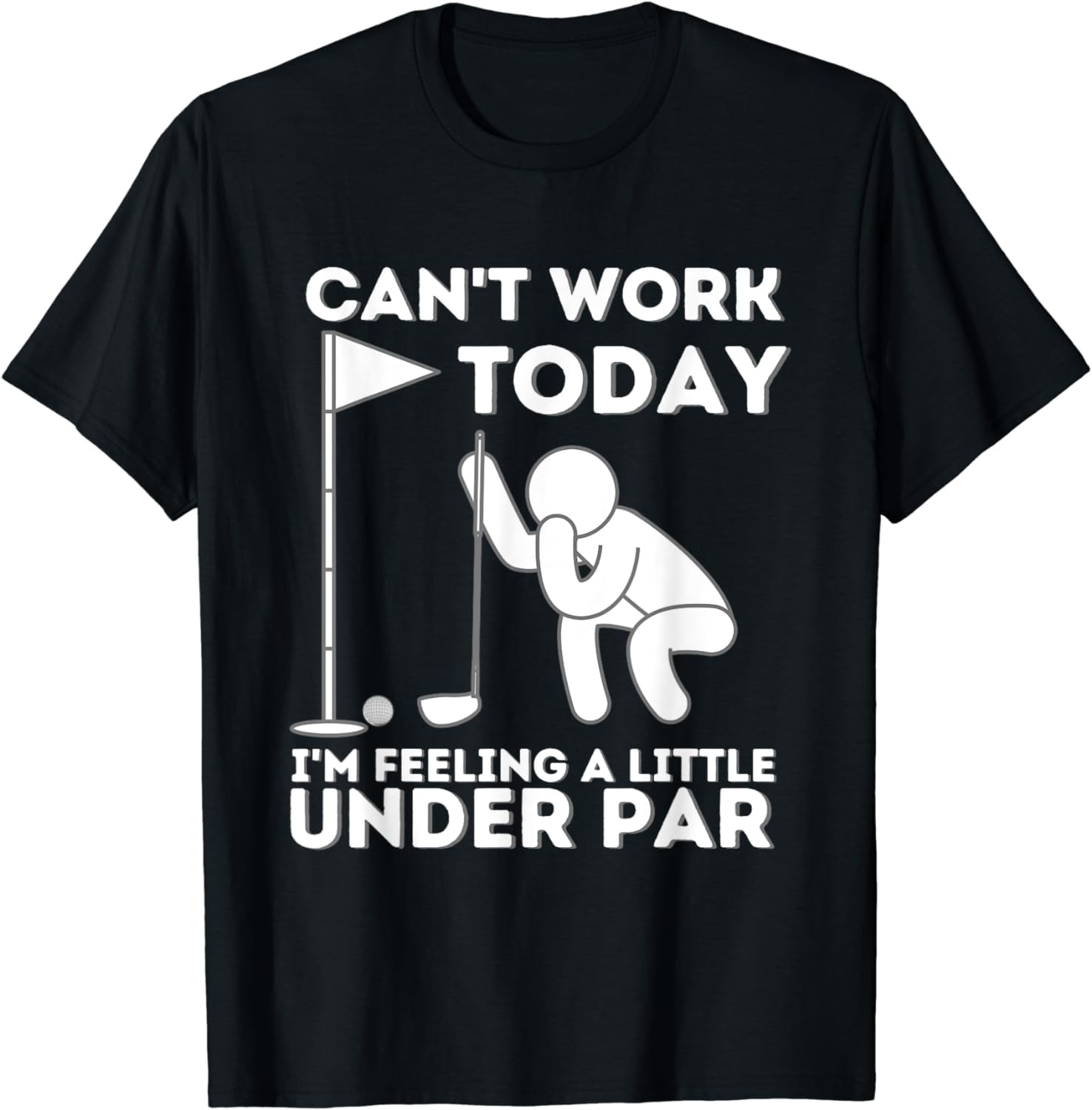 Can't Work Today I'm Feeling A Little Under Par - Golf T-Shirt ... Can't Work Today I'm Feeling A Little Under Par - Golf T-Shirt ...