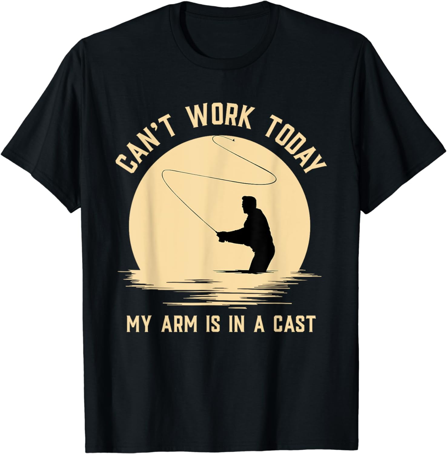 Can't Work Today My Arm is in A Cast - Funny Fly Fishing T-Shirt ...