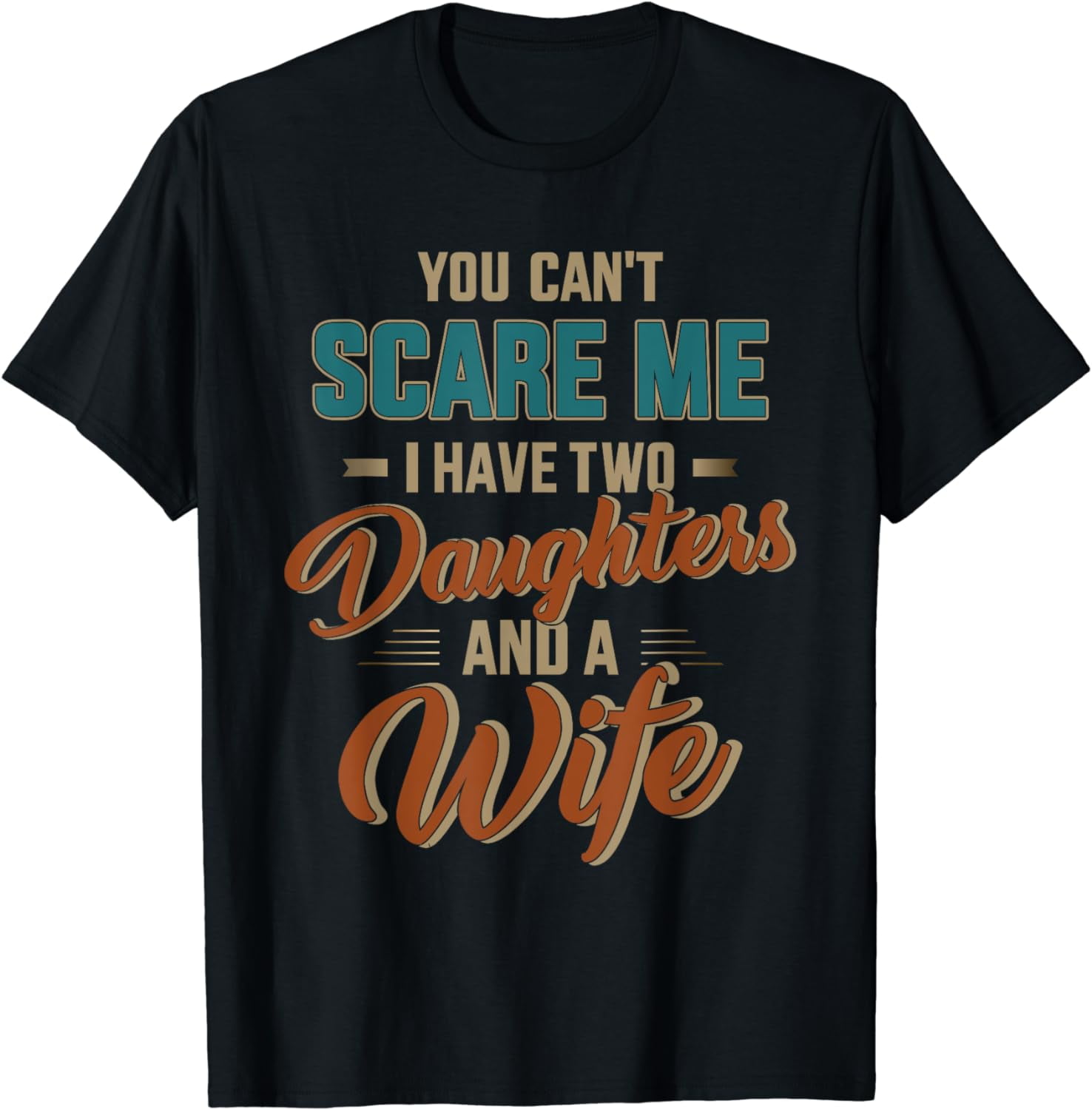 Can't scare my two daughters and wife for father's day T-Shirt ...
