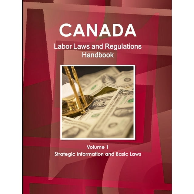 Canada Labor Laws and Regulations Handbook Volume 1 Strategic ...