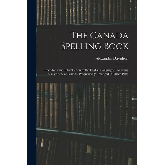 The Canada Spelling Book: Intended as an Introduction to the English ...