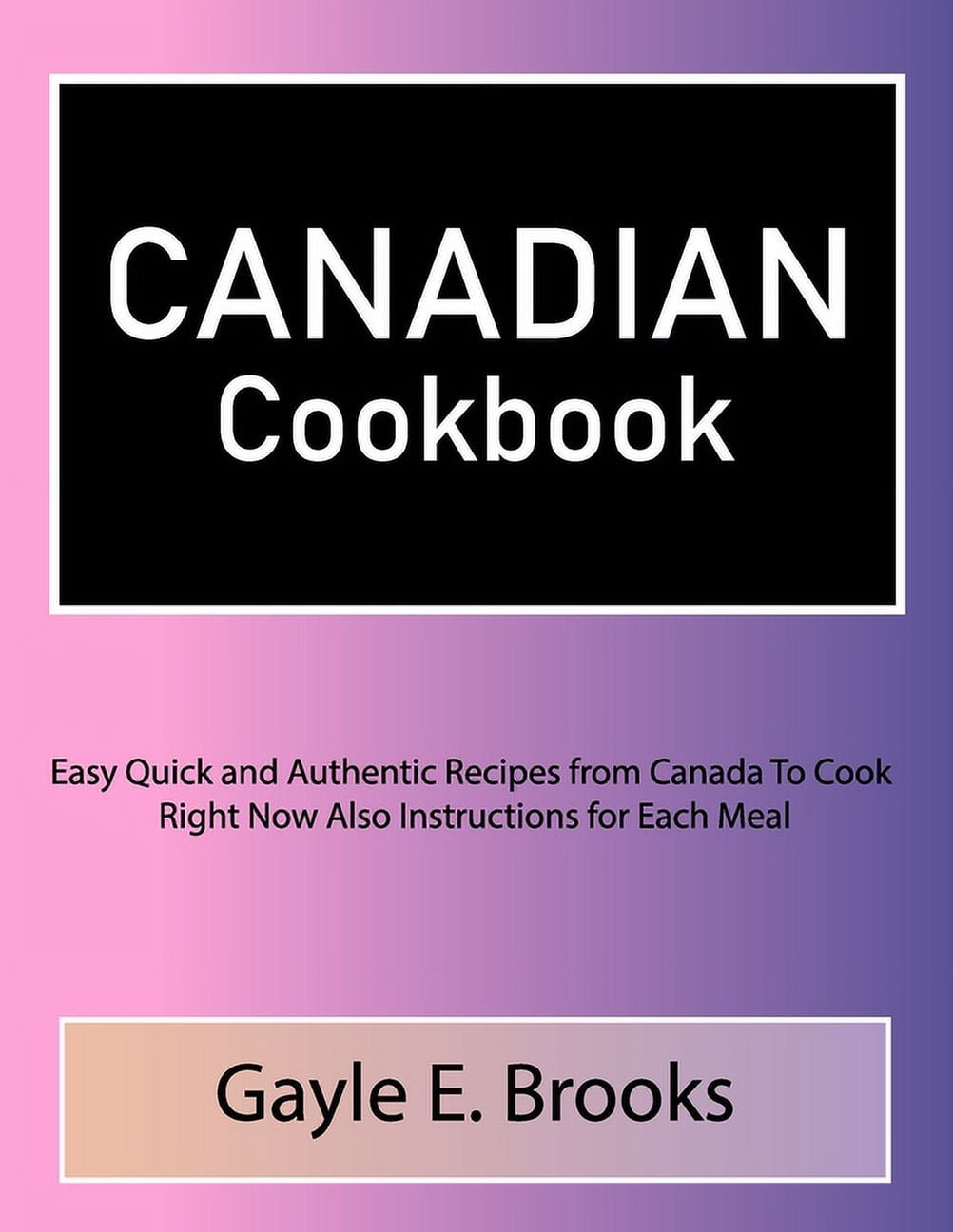 Canadian Cookbook: Easy Quick and Authentic Recipes from Canada To Cook ...
