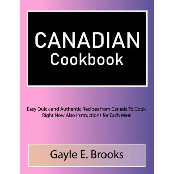 Canadian Cookbook: Easy Quick and Authentic Recipes from Canada To Cook ...