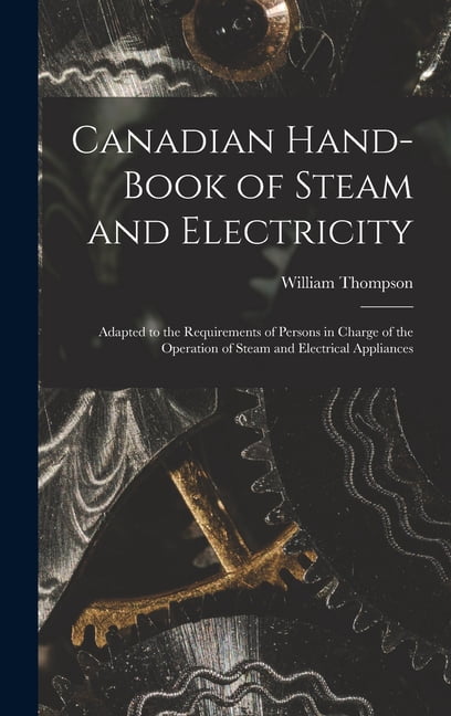 Canadian Hand-book of Steam and Electricity [microform]: Adapted to the ...