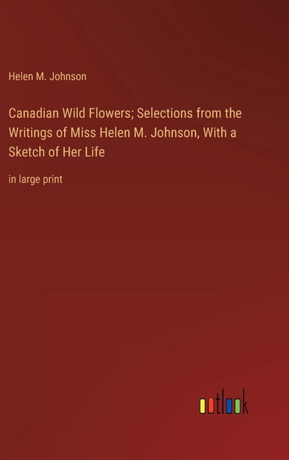 Canadian Wild Flowers; Selections from the Writings of Miss Helen M ...