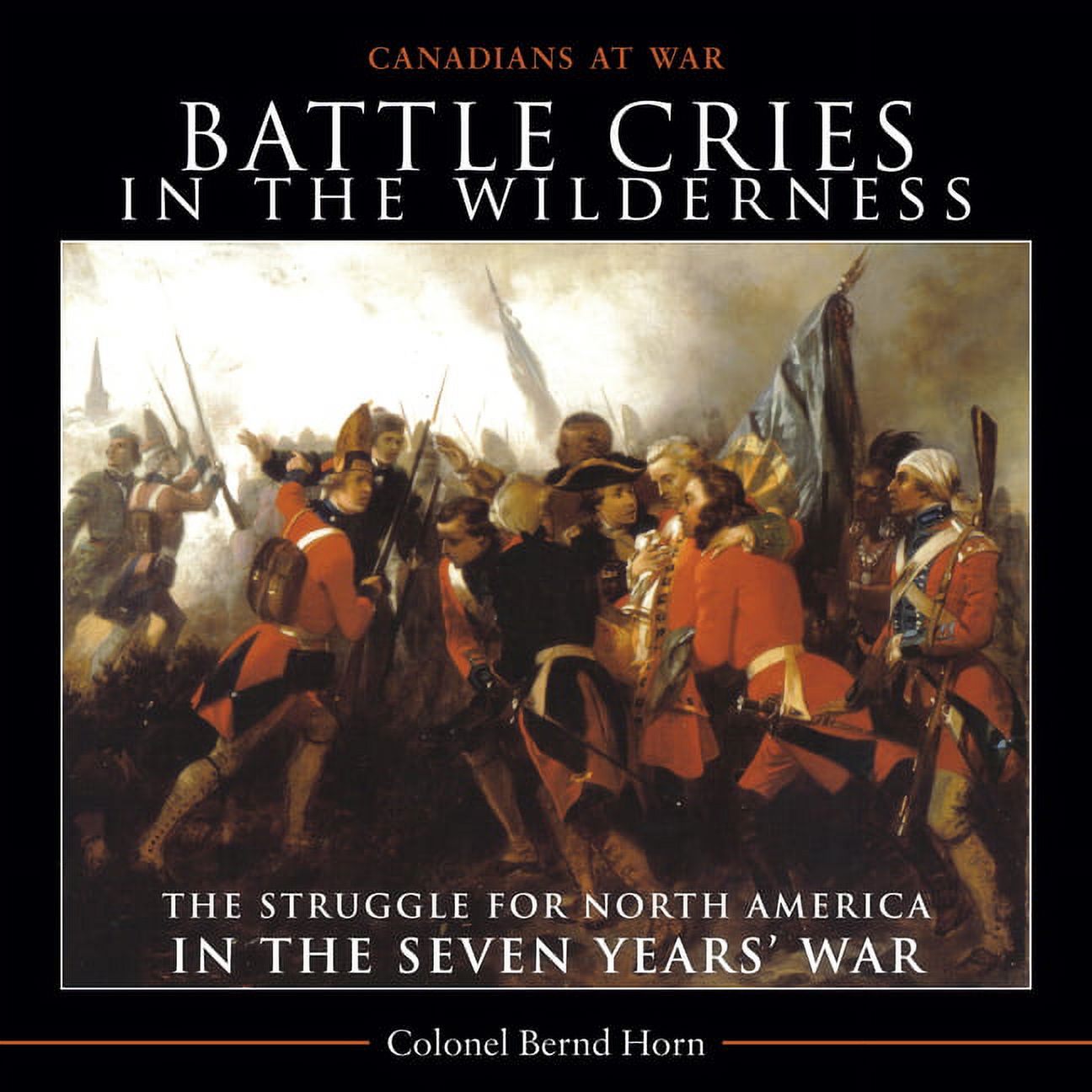 Canadians at War Battle Cries in the Wilderness: The Struggle for North ...