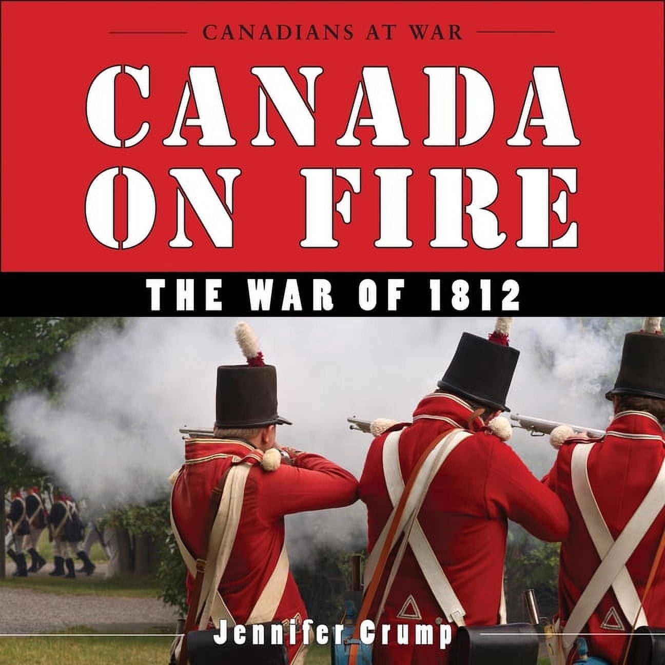 Canadians at War: Canada on Fire: The War of 1812 (Paperback) - Walmart.com