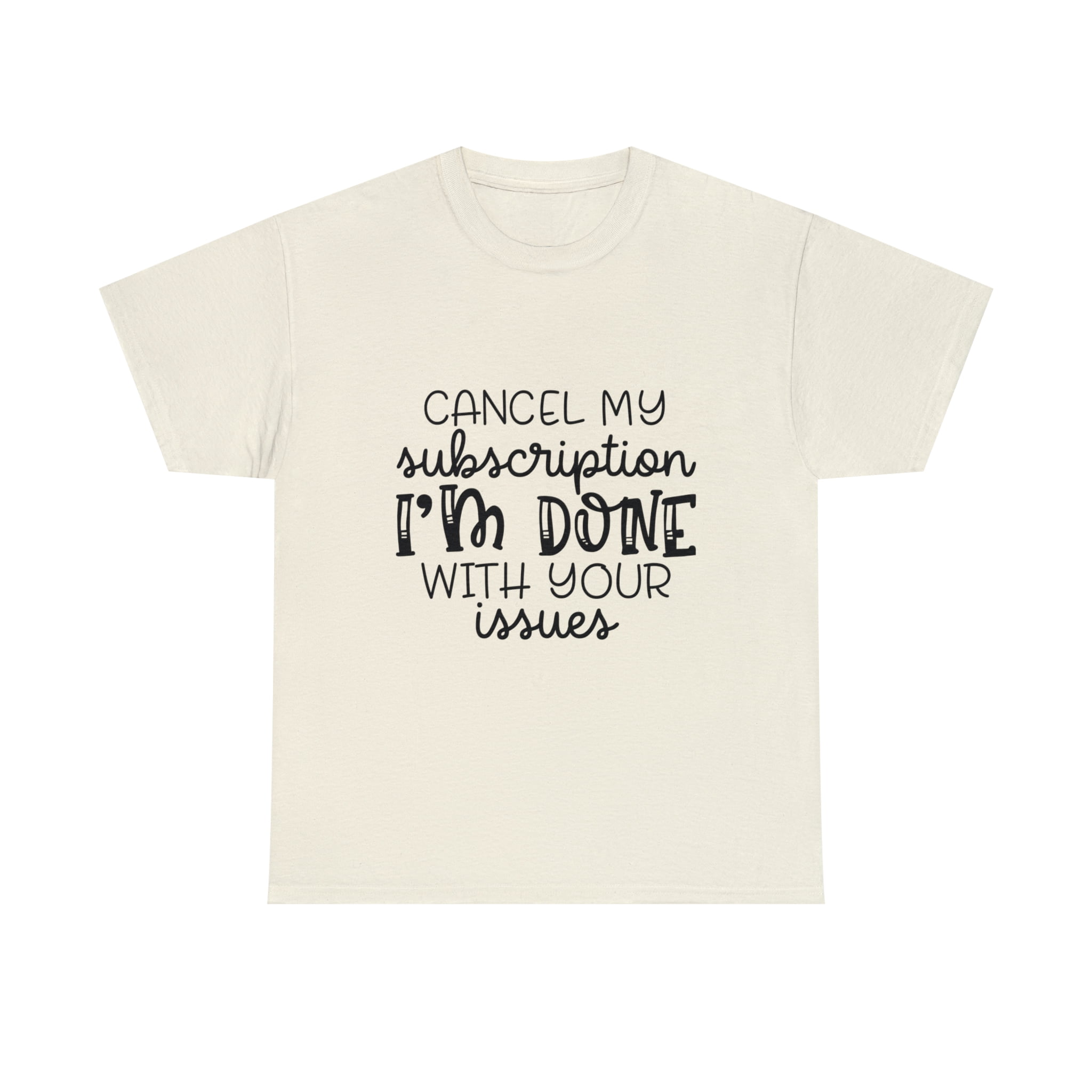 Cancel My Subscription I'm Done With Your Issues, Funny T-Shirt, Humor ...