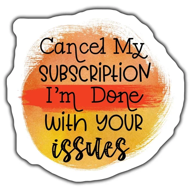 Cancel My Subscription Sticker, I'M Done With Your Issues Sticker ...