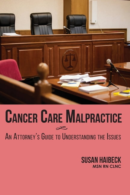 Cancer Care Malpractice: An Attorney's Guide to Understanding the ...