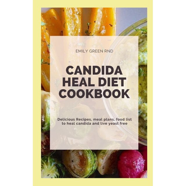 Candida Heal Diet Cookbook: Delicious Recipes, meal plans, food list to ...