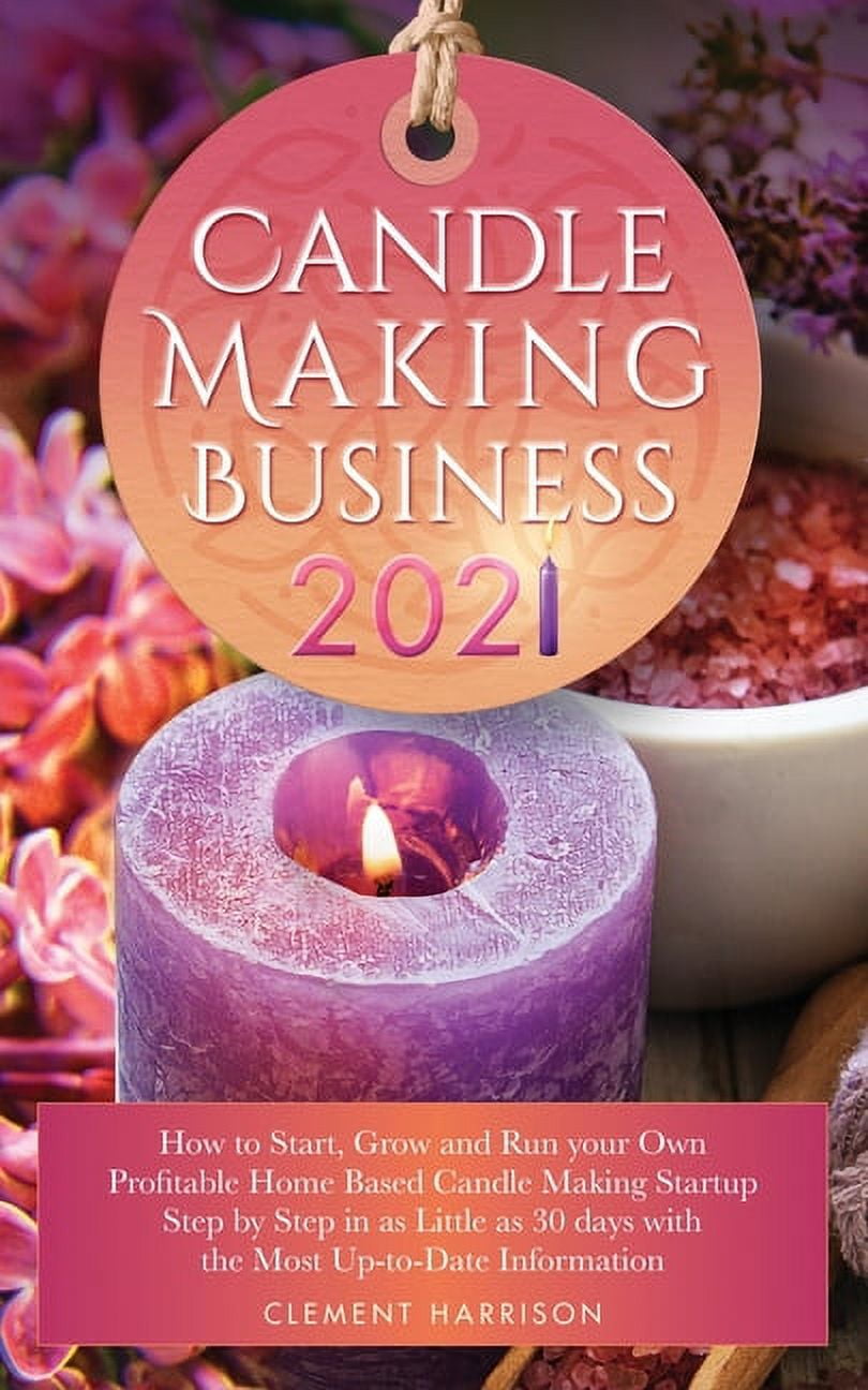Candle Making Business 2021: How to Start, Grow and Run Your Own ...