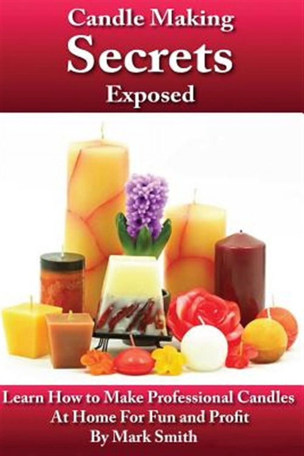 Candle Making Secrets Exposed: Learn How To Make Professional Candles ...