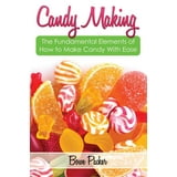 Candy Making: Discover the Fundamental Elements of How to Make Candy ...