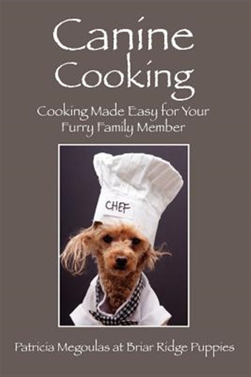 Canine Cooking: Cooking Made Easy for Your Furry Family Member ...