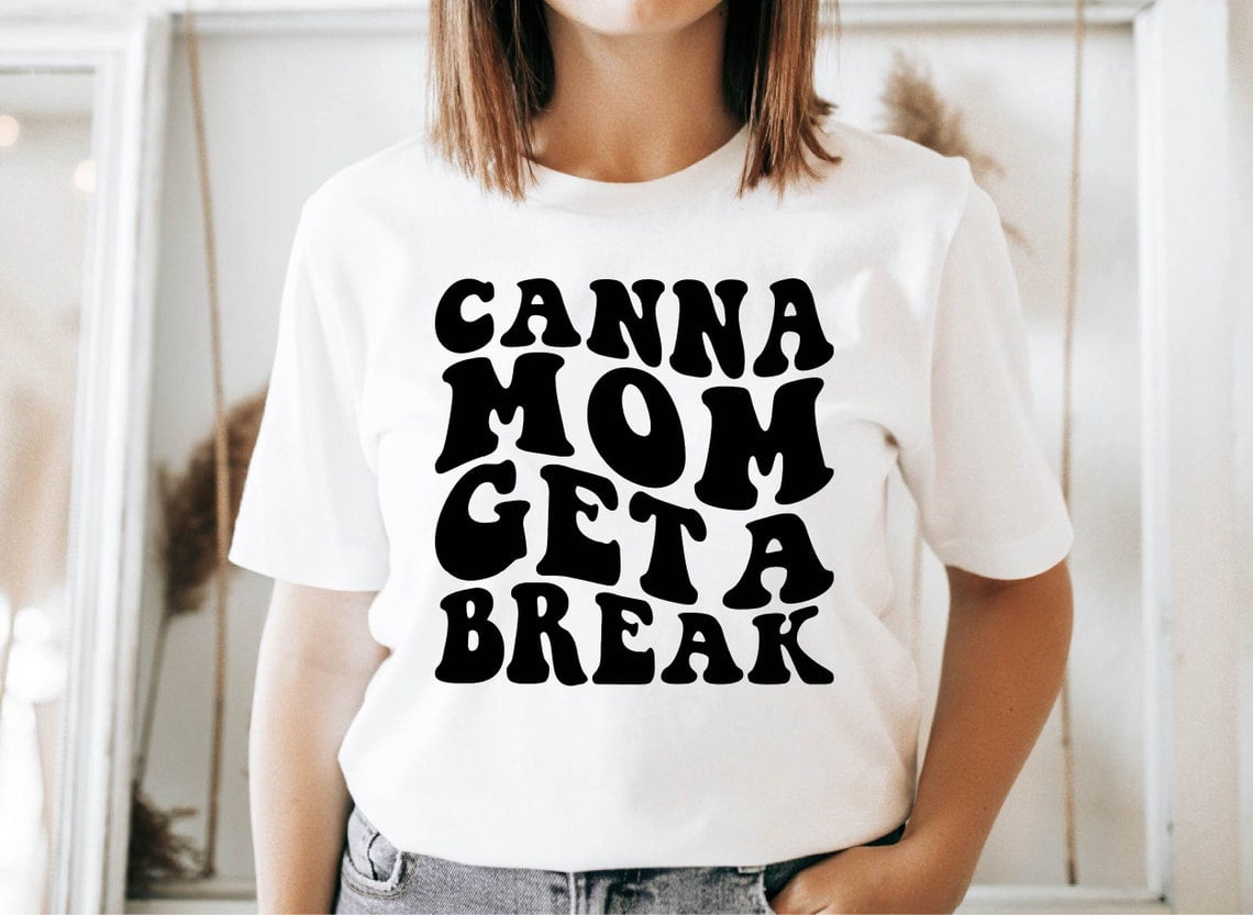 Canna Mom Get A Break Shirt, Mother'S Day Tee, Funny Mom Tshirt, Shirt ...