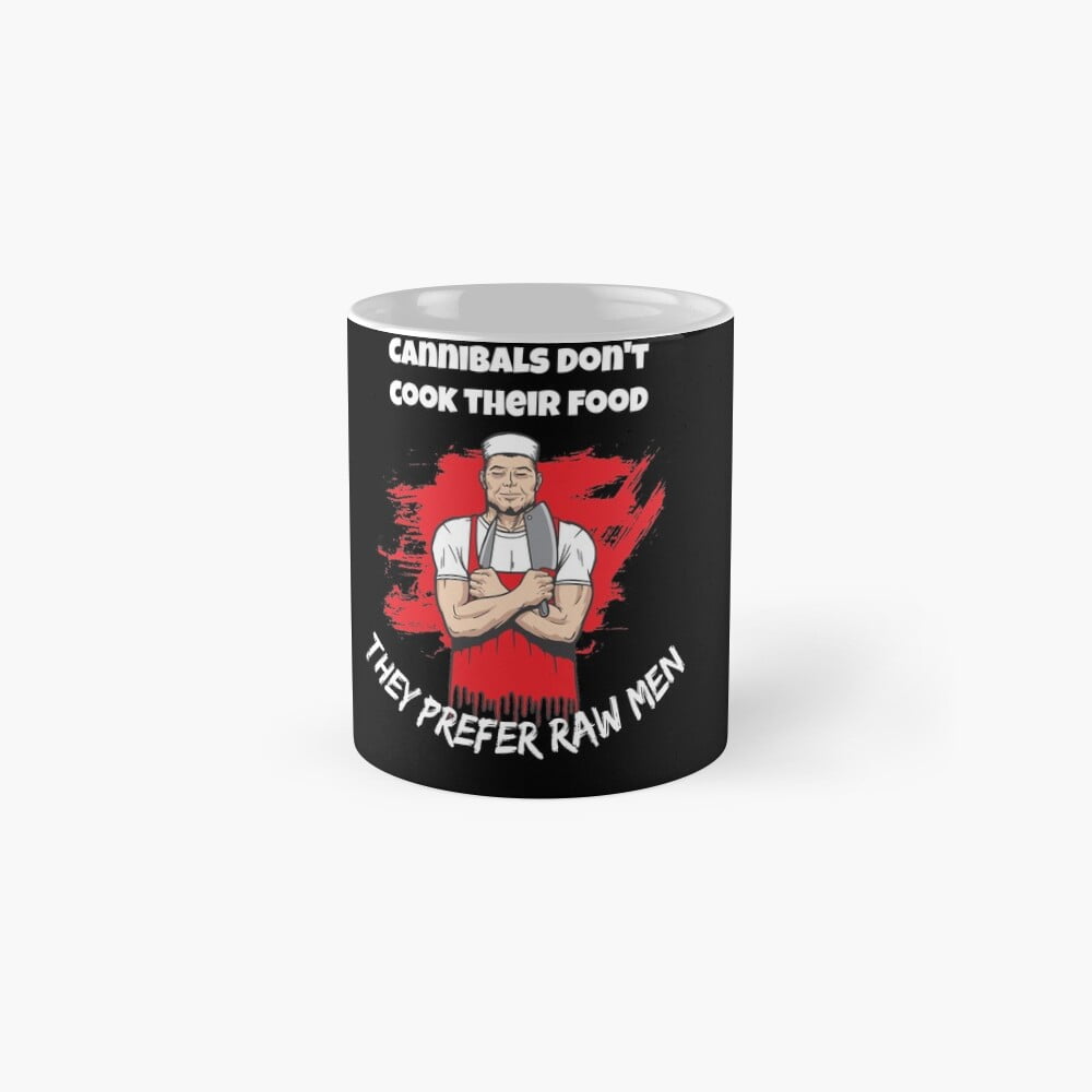 Cannibals dont cook their ood they Preer Raw men Che Classic Mug ...