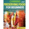Canning and Preserving Food for Beginners : Canning, Pickling, Fermenting, Dehydrating and ...