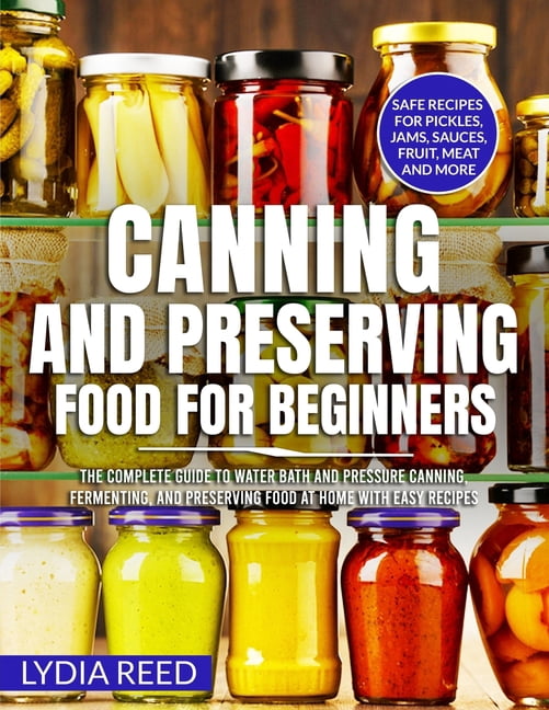Canning and Preserving Food for Beginners: The Complete Guide to Water ...