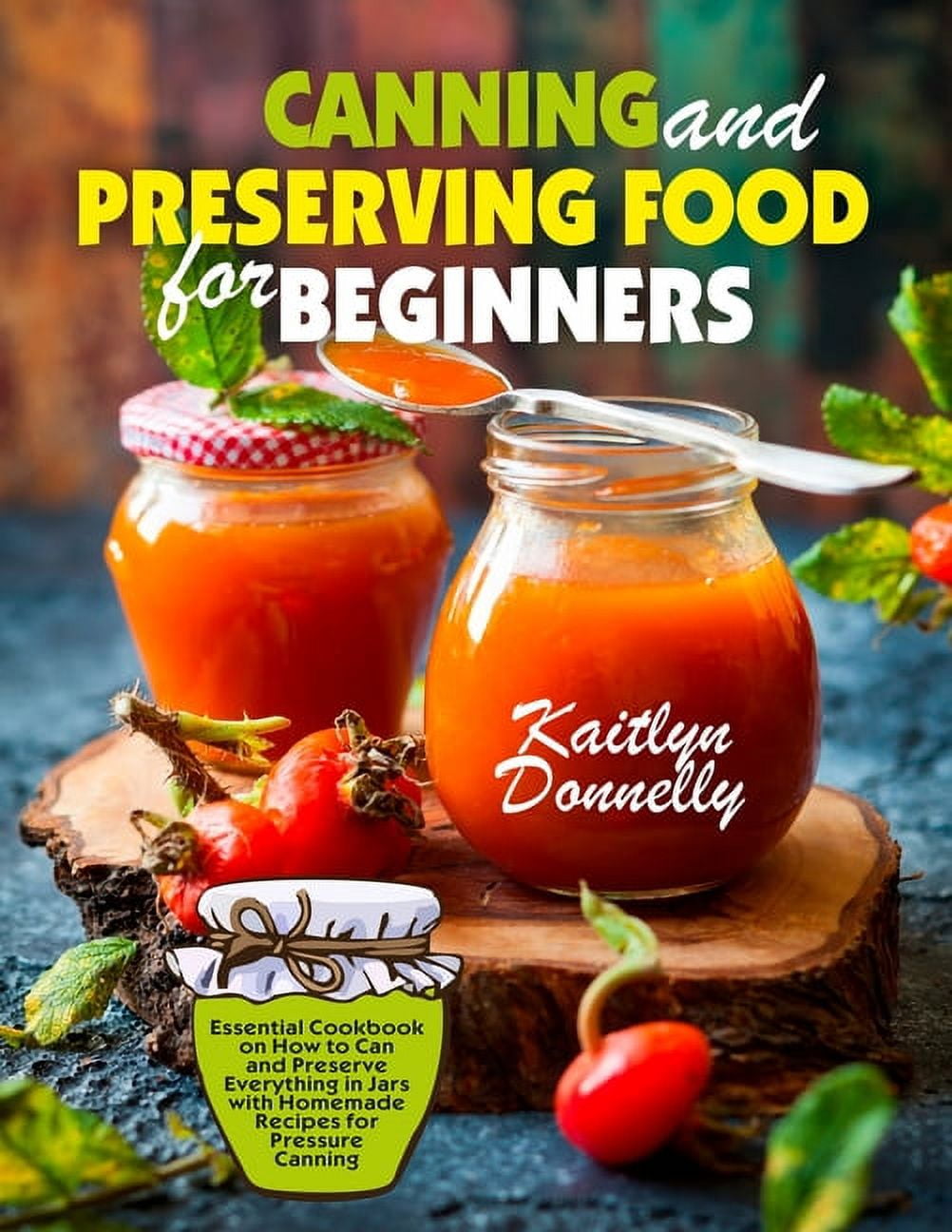 Canning and Preserving Food for Beginners: Essential Cookbook on How to ...