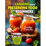 Canning and Preserving Food for Beginners : Essential Cookbook on How ...