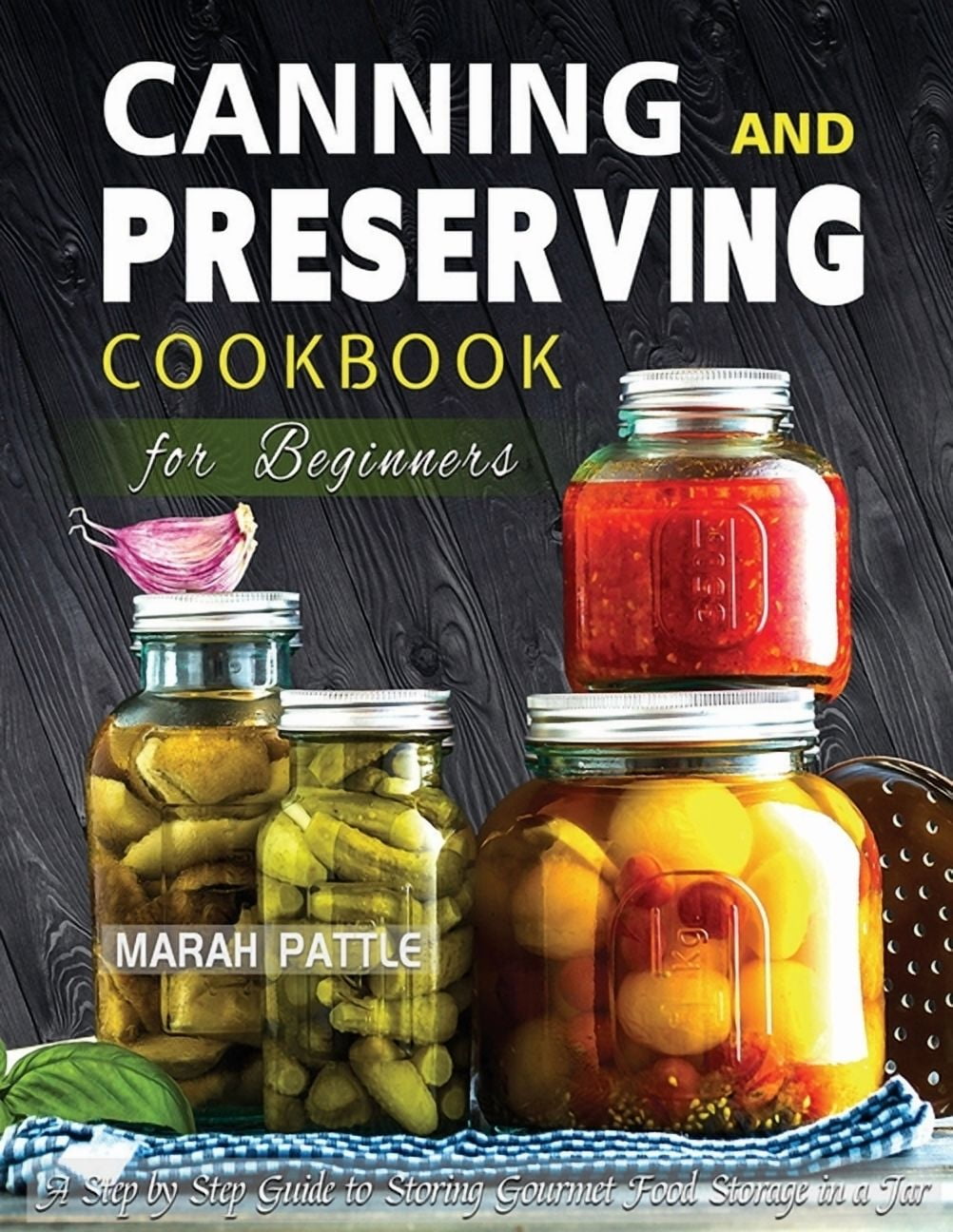 Canning and Preserving Cookbook for Beginners: A Step by Step Guide to ...
