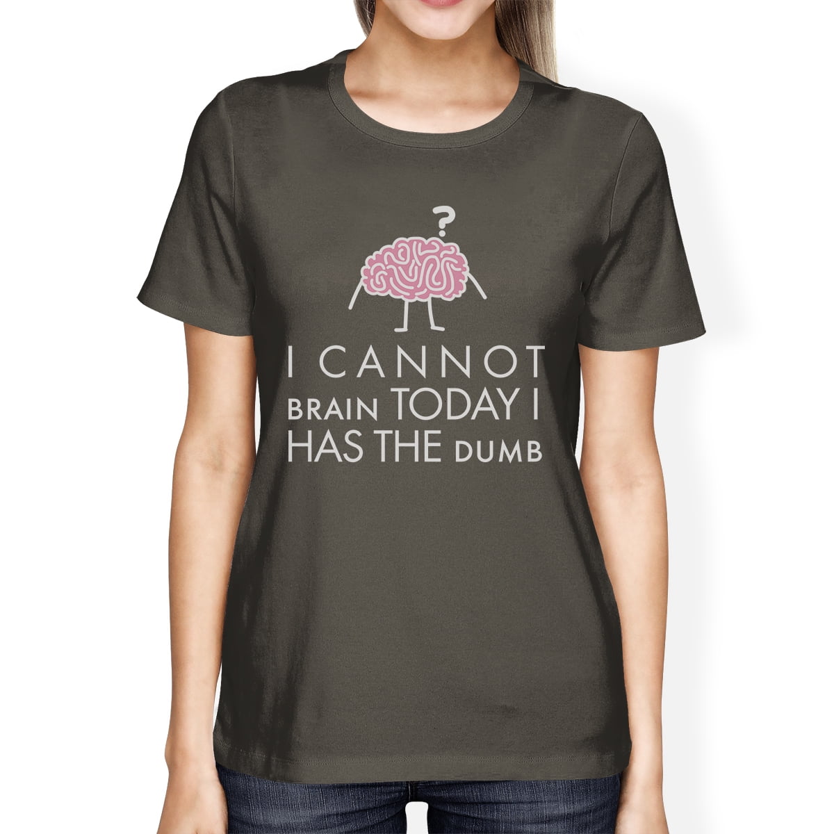 Cannot Brain Has The Dumb Womens Dark Gray Shirt - Walmart.com