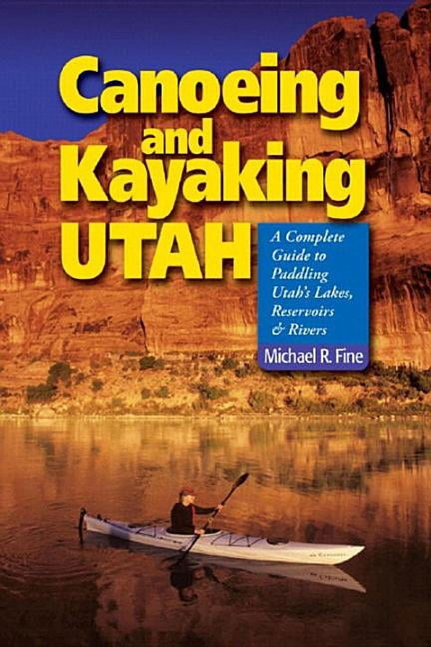 Canoeing & Kayaking Utah: A Complete Guide to Paddling Utah's Lakes ...