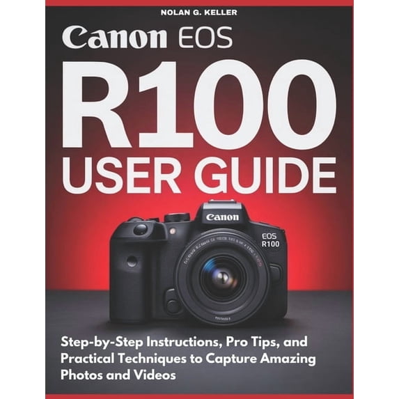 Canon EOS R100 User Guide: Step-by-Step Instructions, Pro Tips, and ...