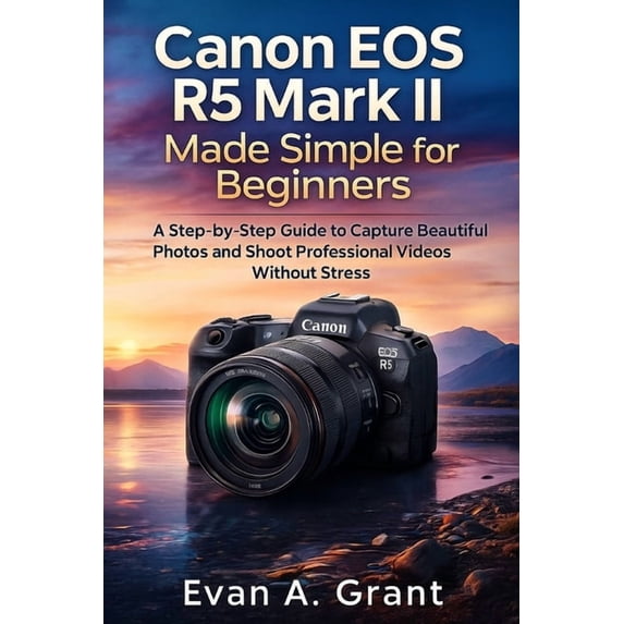 Photography, Video & Visual Creation Canon EOS R5 Mark II Made Simple ...