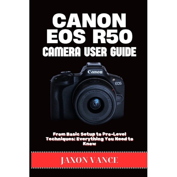 Canon EOS R50 Camera User Guide: From Basic Setup to Pro-Level ...