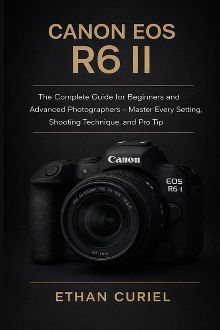 Canon EOS R6 II: The Complete Guide for Beginners and Advanced ...