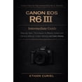 Canon EOS R6 III Canon EOS R6 III: Intermediate Guide: Step-by-Step ...