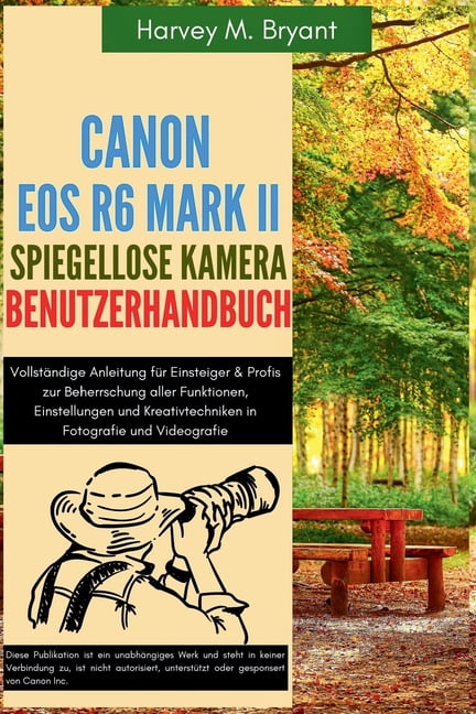Canon EOS R6 Mark II spiegellose Kamera Benutzerhandbuch: VollstÃ¤ndige ...