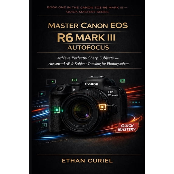 Canon EOS R6 Mark III - Quick Mastery Master Canon EOS R6 Mark III ...