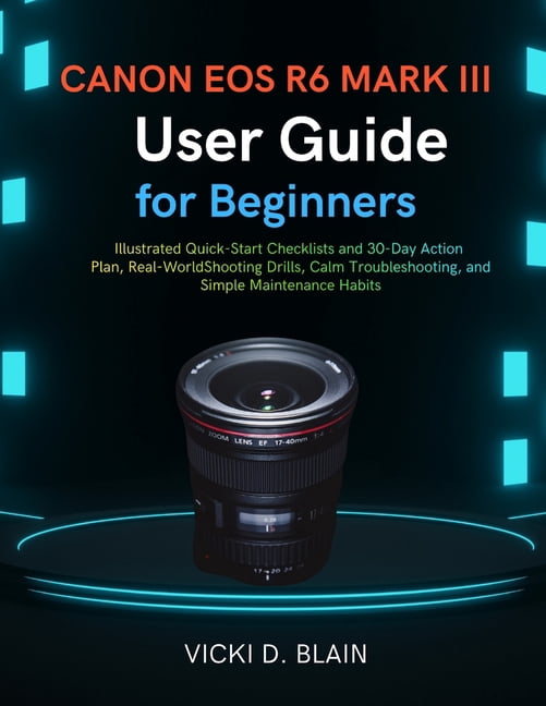 Canon EOS R6 Mark III User Guide for Beginner: Illustrated Quick-Start ...