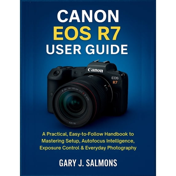 Canon EOS R7 User Guide: A Practical, Easy-to-Follow Handbook to ...