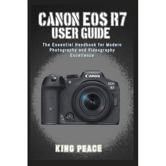 Canon EOS R7 User Guide: The Essential Handbook for Modern Photography ...
