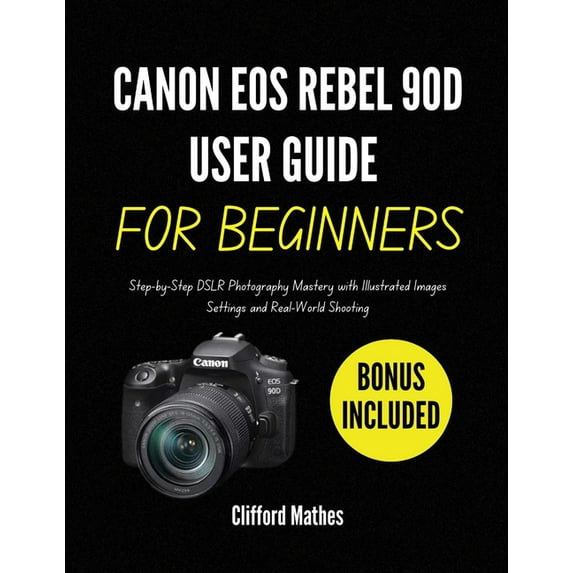Canon EOS Rebel 90D User Guide for Beginners: Step-by-Step DSLR ...