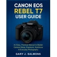 Canon EOS Rebel T7 User Guide: An Easy, Practical Manual to Master ...