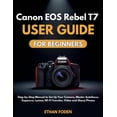 Canon EOS Rebel T7 User Guide for Beginners: Step-by-Step Manual to Set ...