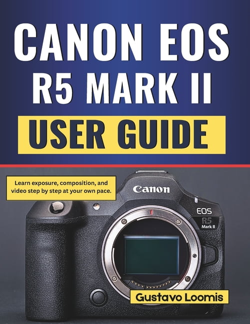 Canon Eos R5 Mark II User Guide: Learn exposure, composition, and video ...